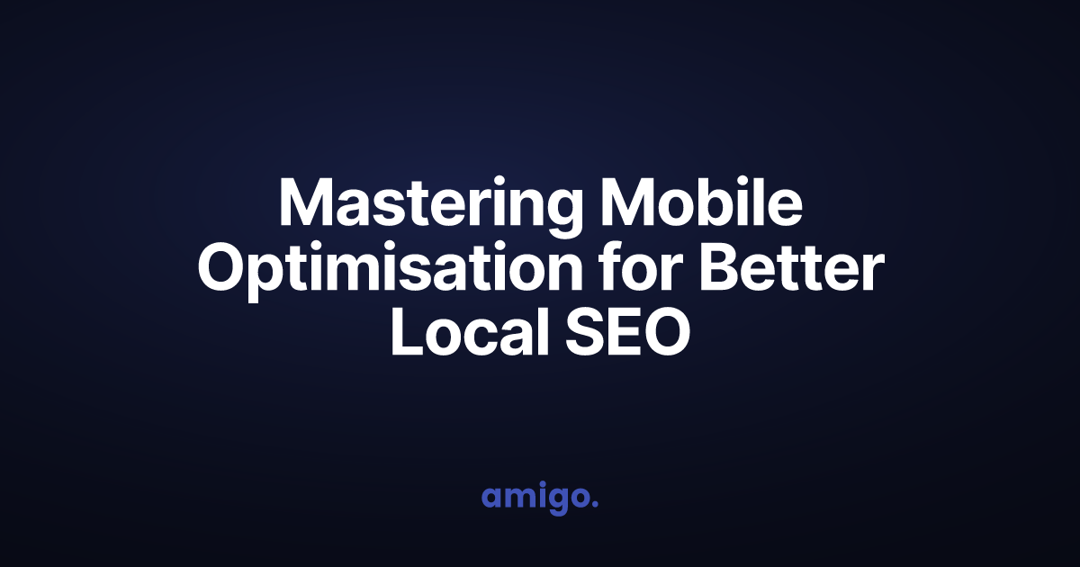 Mastering Mobile Optimisation for Better Local SEO